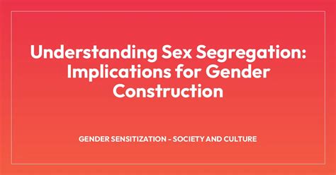 Understanding Sex Segregation Implications For Gender Construction