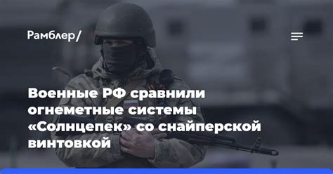Российские военные сравнили огнеметные системы «Солнцепек со снайперской винтовкой Рамблер