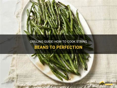 Grilling Guide How To Cook String Beans To Perfection Shungrill