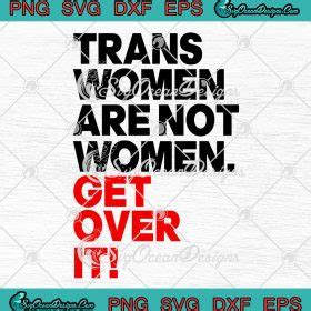Trans Women Arent Women Svg Funny Transgender Svg Png Eps Dxf Pdf