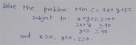 Answered Minimize C 4x Y 3z Subject To X Y Z≥100 2x Y≥90y Z≥90x≥0 Y≥