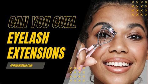 Can You Curl Eyelash Extensions Everything You Need To Know