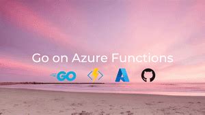 Serverless Go With Azure Functions And GitHub Actions Sahan