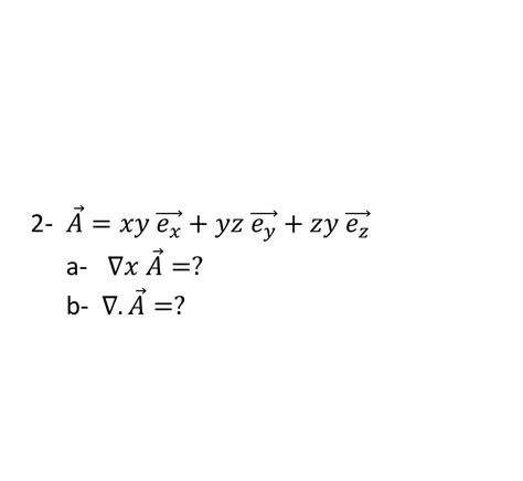 solved 2 ﻿vec a x×y×vec ex y×z×vec ey z×y×vec ez ﻿a