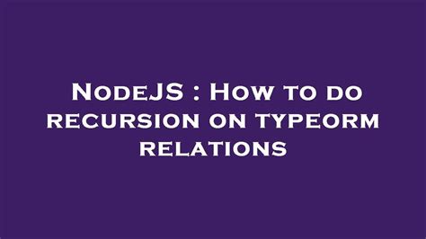 Nodejs How To Do Recursion On Typeorm Relations Youtube