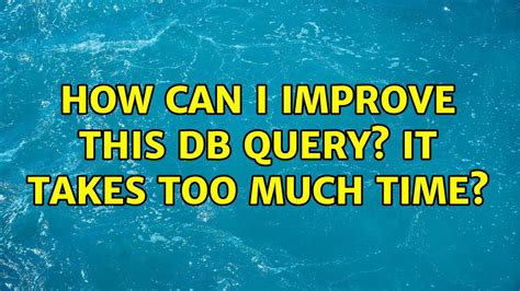 How Can I Improve This Db Query It Takes Too Much Time Youtube