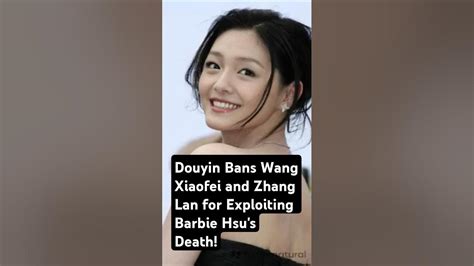 Douyin Bans Wang Xiaofei And Zhang Lan For Exploiting Barbie Hsus Death Barbiehsu