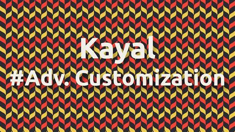 advanced customization 🧰 · kayal