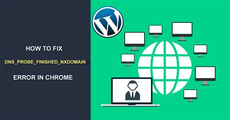 How To Fix The Dns Probe Finished Nxdomain Error In Chrome