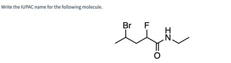 Solved Write The IUPAC Name For The Following Molecule Br F Chegg Com
