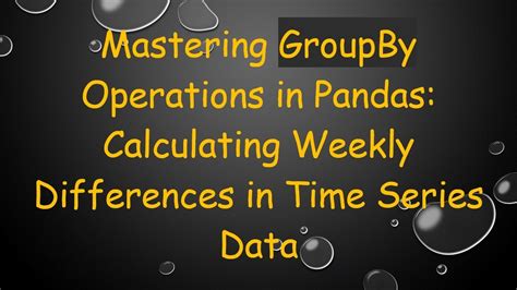 Mastering Groupby Operations In Pandas Calculating Weekly Differences