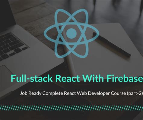Full Stack React With Firebase Webdeveloper Bd