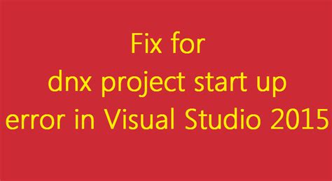 How To Fix Dnx Project Start Up Error In Vs 2015”