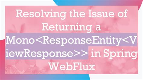 Resolving The Issue Of Returning A Mono Responseentity Viewresponse In