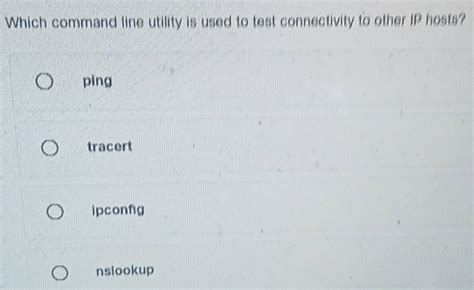 Solved Which Command Line Utility Is Used To Test Connectivity To Other Ip Hosts Ping Tracert