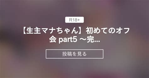【生主マナちゃん】 【生主マナちゃん】初めてのオフ会 Part5 ～完堕ち編～ 満開開花のファンクラブ 満開開花 の投稿｜ファンティア