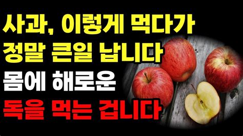 사과 이렇게 먹으면 독을 먹는 겁니다 이런 분들 제발 조심해서 드세요 치매예방음식 사과 먹는 방법 사과효능 아침사과 Youtube