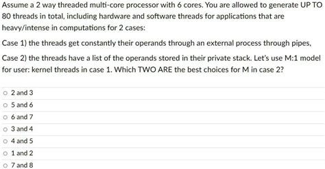 Assume A 2 Way Threaded Multi Core Processor With 6 Cores You Are