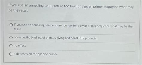 Solved If You Use An Annealing Temperature Too Low For A