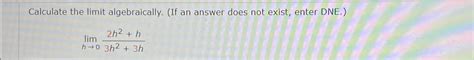 Solved Calculate The Limit Algebraically If An Answer Does Chegg