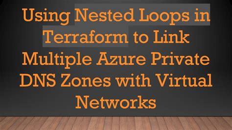 Using Nested Loops In Terraform To Link Multiple Azure Private Dns Zones With Virtual Networks