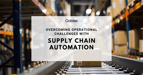 Overcoming Operational Challenges With Supply Chain Automation Qoblex