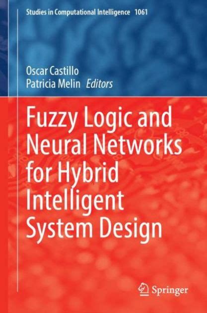 Fuzzy Logic And Neural Networks For Hybrid Intelligent System Design By Oscar Castillo