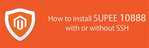 How To Install Magento SUPEE 10888 With Or Without SSH MageComp