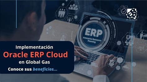 Beneficios Con La Implementación Oracle Erp Cloud En Global Gas Erp Soluciones Youtube