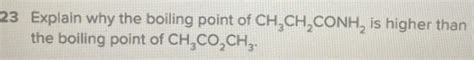 solved 23 ﻿explain why the boiling point of ch3ch2conh2 ﻿is