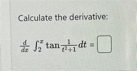 Solved Calculate The Derivativeddx∫2xtan1t21dt