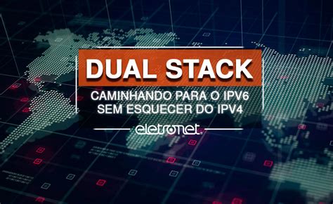 Dual Stack Caminhando Para O Ipv6 Sem Esquecer Do Ipv4 Eletronet