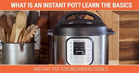 What Is An Instant Pot Weve Covered All The Basics