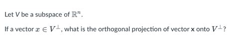 Solved Let V Be A Subspace Of Rn If A Vector XV What Is Chegg Com