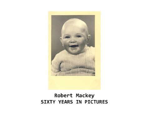 Robert Mackey Sixty Years In Pictures By Lizzie1607 Blurb Books