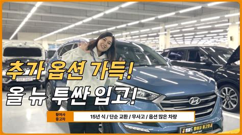 또 왔다 투싼 추가 옵션 빵빵한 올 뉴 투싼 입고 황여사 중고차 Youtube