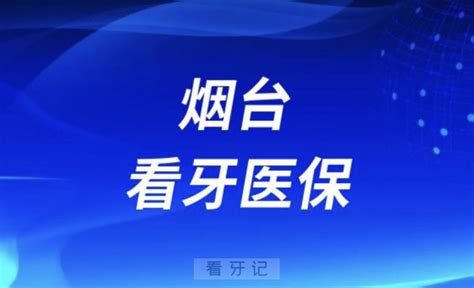 烟台 2024医保报销政策 看牙记网