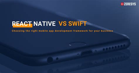 React Native Vs Swift Choosing The Right Mobile App Development Framework For Your Business