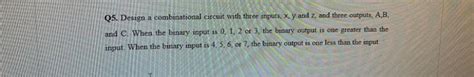 Solved Q5 Design A Combinational Circuit With Three Inputs