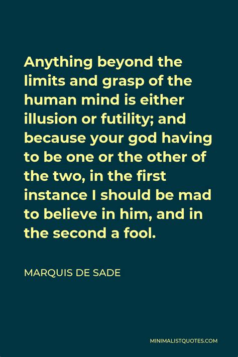 Marquis De Sade Quote Anything Beyond The Limits And Grasp Of The Human Mind Is Either Illusion