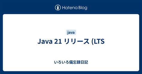 Java 21 リリース Lts いろいろ備忘録日記