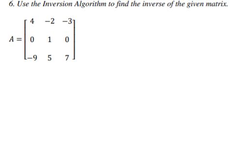 Solved Use The Inversion Algorithm To Find The Inverse Of Chegg
