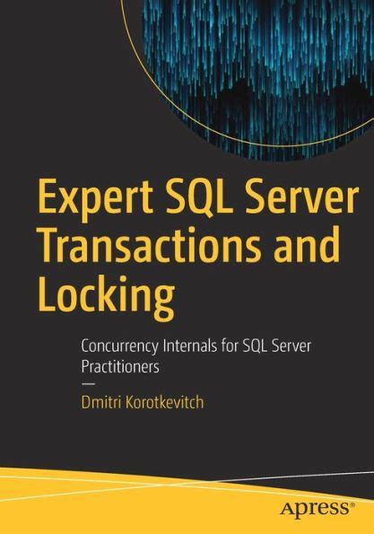 expert sql server transactions and locking concurrency internals for sql server practitioners