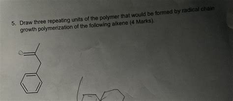 Solved 5 Draw Three Repeating Units Of The Polymer That