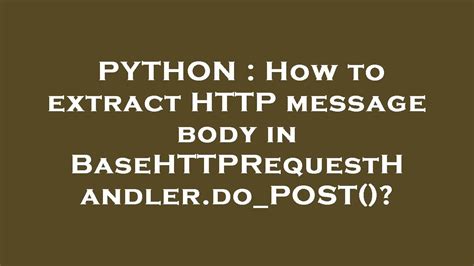 python how to extract message body in baserequesthandler do post youtube