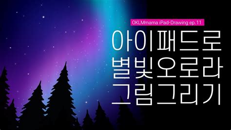 Ipad Drawing 11 아이패드로 🌌밤하늘 오로라 그리기 아이패드드로잉 아이패드그림 프로크리에이트 오캄