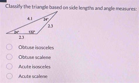 Solved Classify The Triangle Based On Side Lengths And Angle Measures Obtuse Isosceles Obtuse