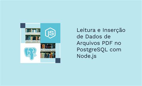 Leitura E Inserção De Dados De Arquivos Pdf No Postgresql Com Nodejs