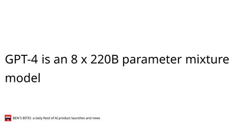 Gpt 4 Is An 8 X 220b Parameter Mixture Model Bens Bites