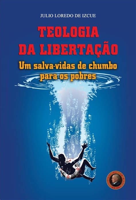 Teologia da Libertação Um salva vidas de chumbo para os pobres Agência Boa Imprensa ABIM
